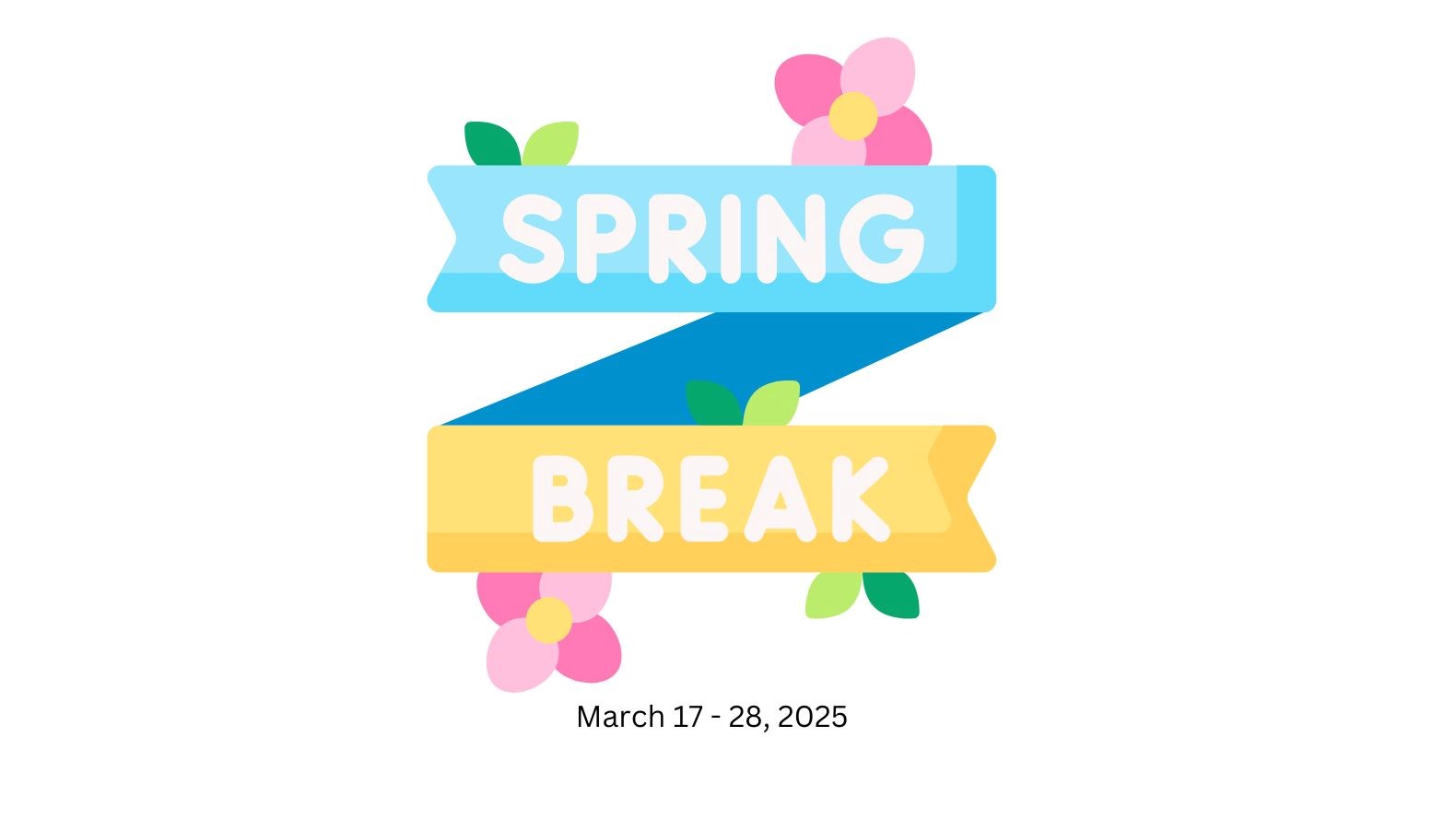 Spring Break - March 17 - 28, 2025 (Return to School Tuesday, April 1 ...